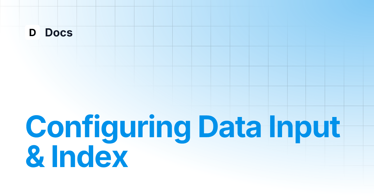Configuring Data Input & Index | Docs Configuring Data Input & Index | Docs